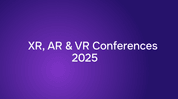 List of XR, AR and VR Conferences 2025 | Cognitive3D
